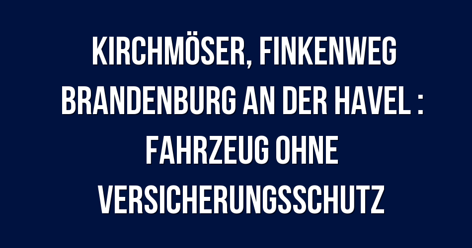 Polizeibericht Kirchmöser, Finkenweg Brandenburg an der Havel ...